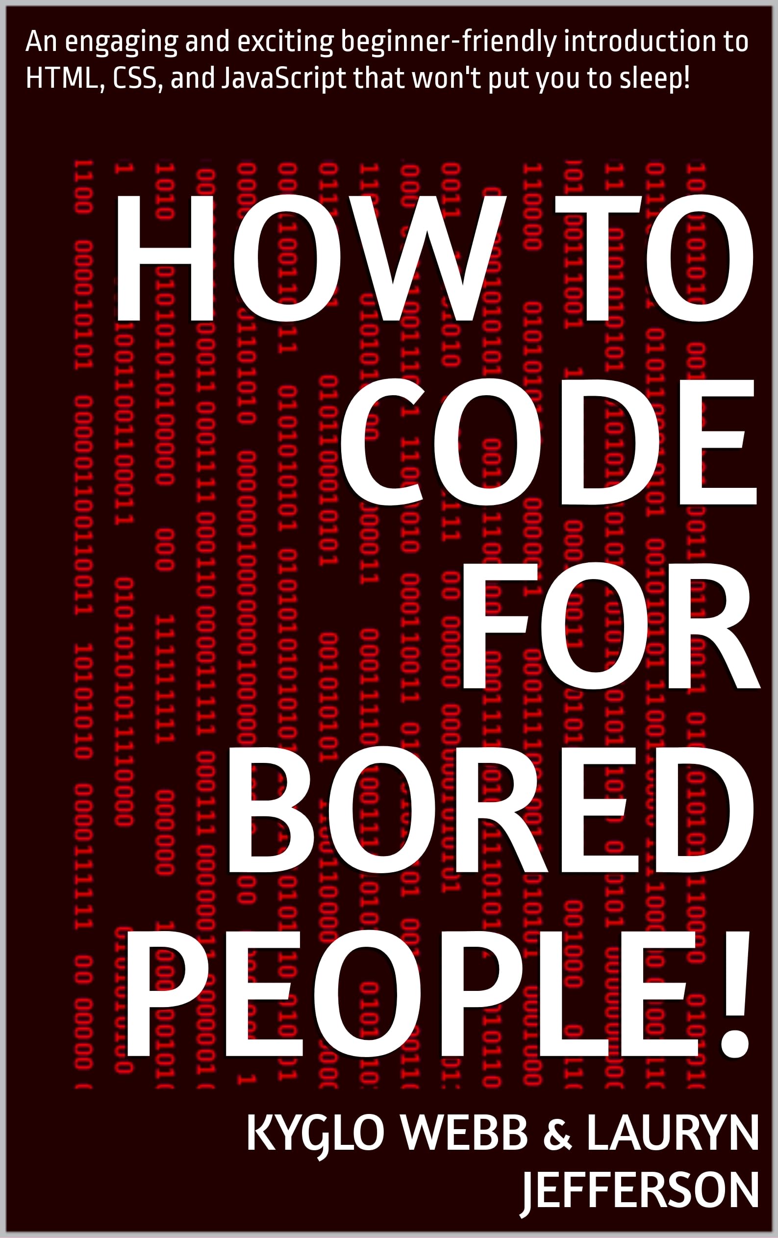 How to Code for Bored People!: An engaging and exciting beginner-friendly introduction to HTML ...